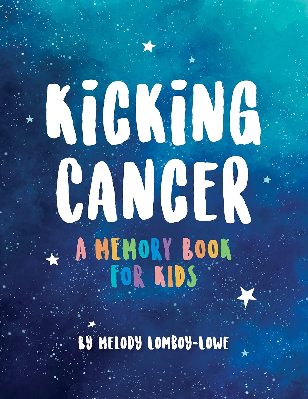 Kicking Cancer: A Memory Book for Kids by Melody Lomboy-Lowe | Goodreads