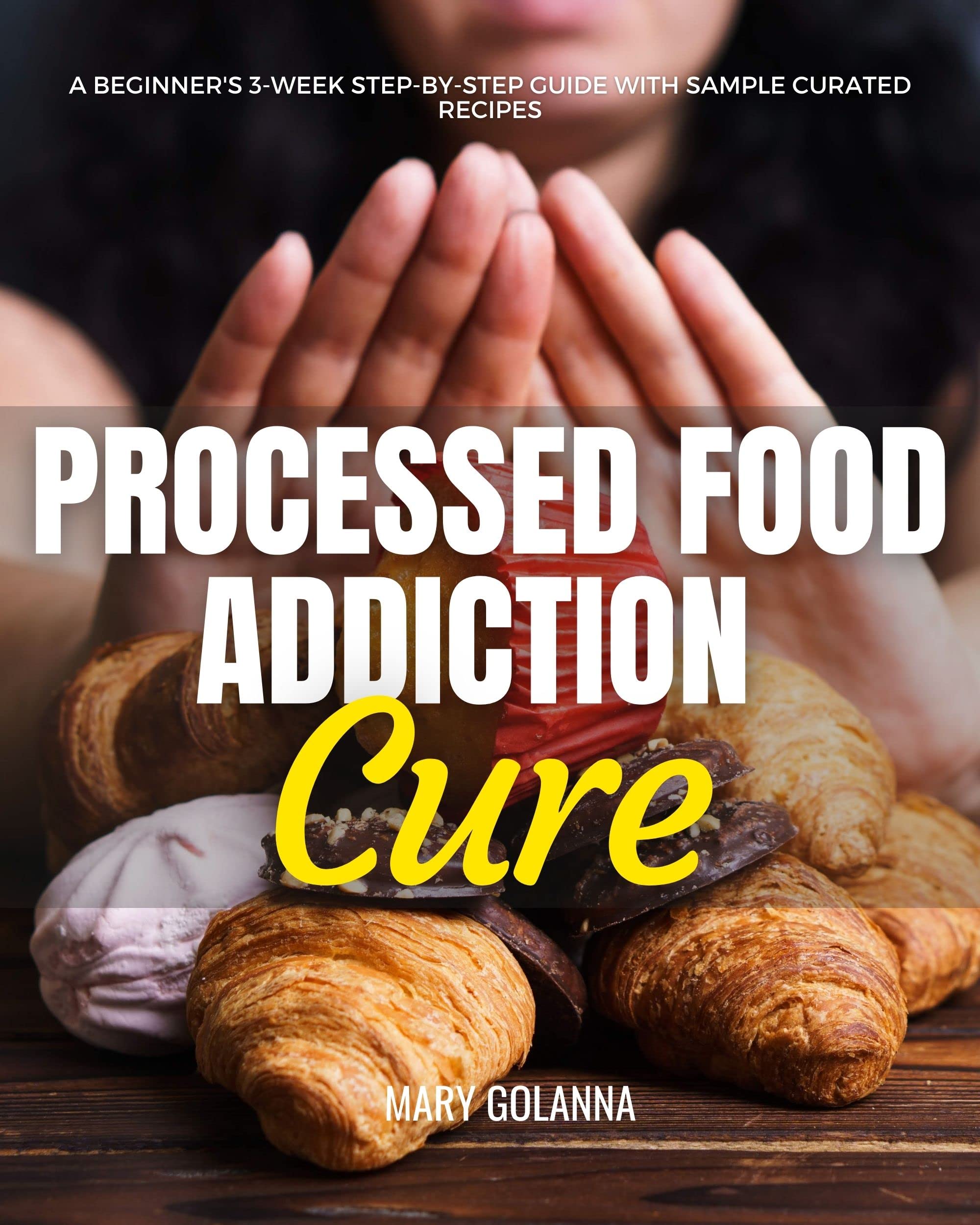 Processed Food Addiction Cure: A Beginner's 3-Week Step-by-Step Guide ...