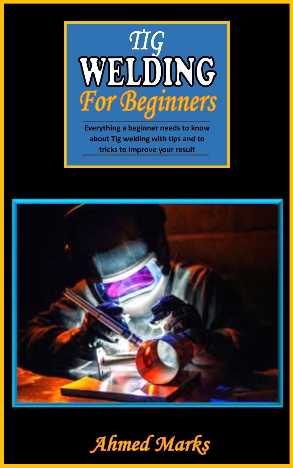 TIG WELDING FOR BEGINNERS: Everything a beginner needs to know about ...