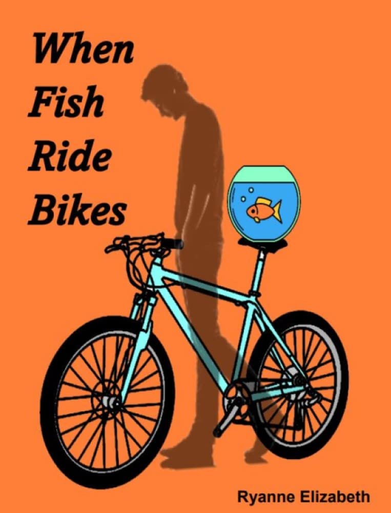 When Fish Ride Bikes by Ryanne Elizabeth | Goodreads