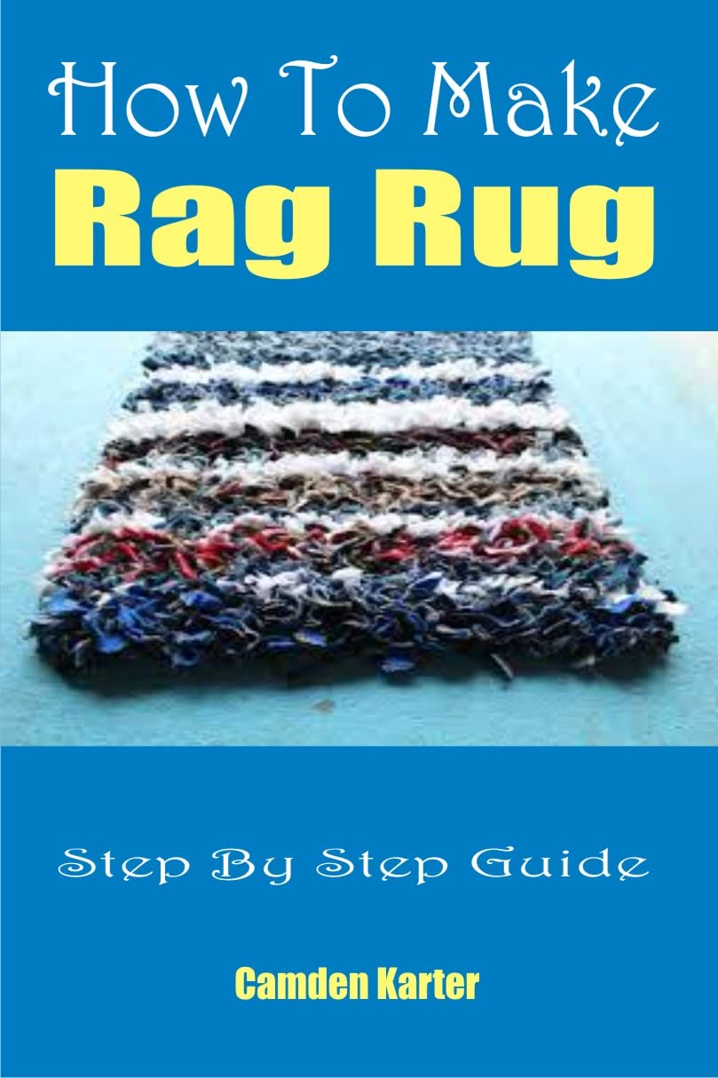 How To Make Rag Rug: Step By Step Guide by Camden Karter | Goodreads