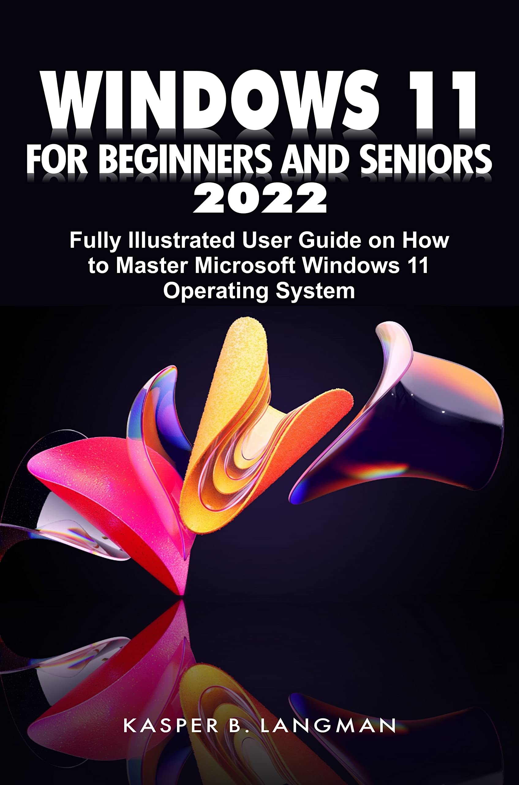 WINDOWS 11 FOR BEGINNERS AND SENIORS 2022: Fully Illustrated User Guide ...