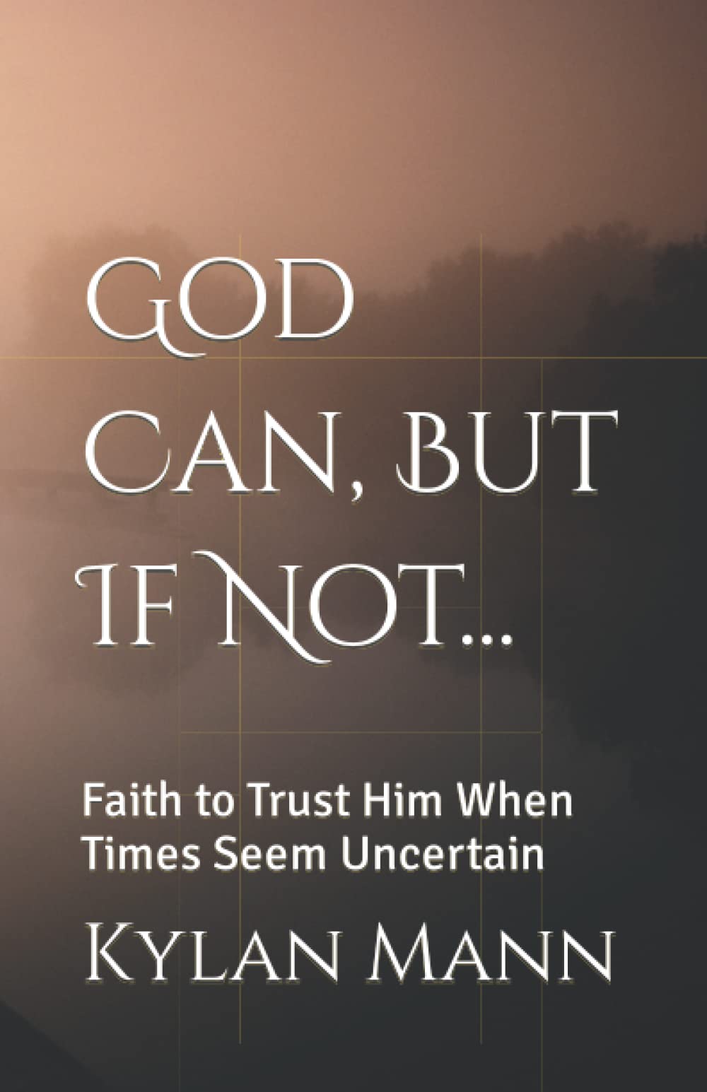 God Can, But If Not...: Faith to Trust Him When Times Seem Uncertain by ...