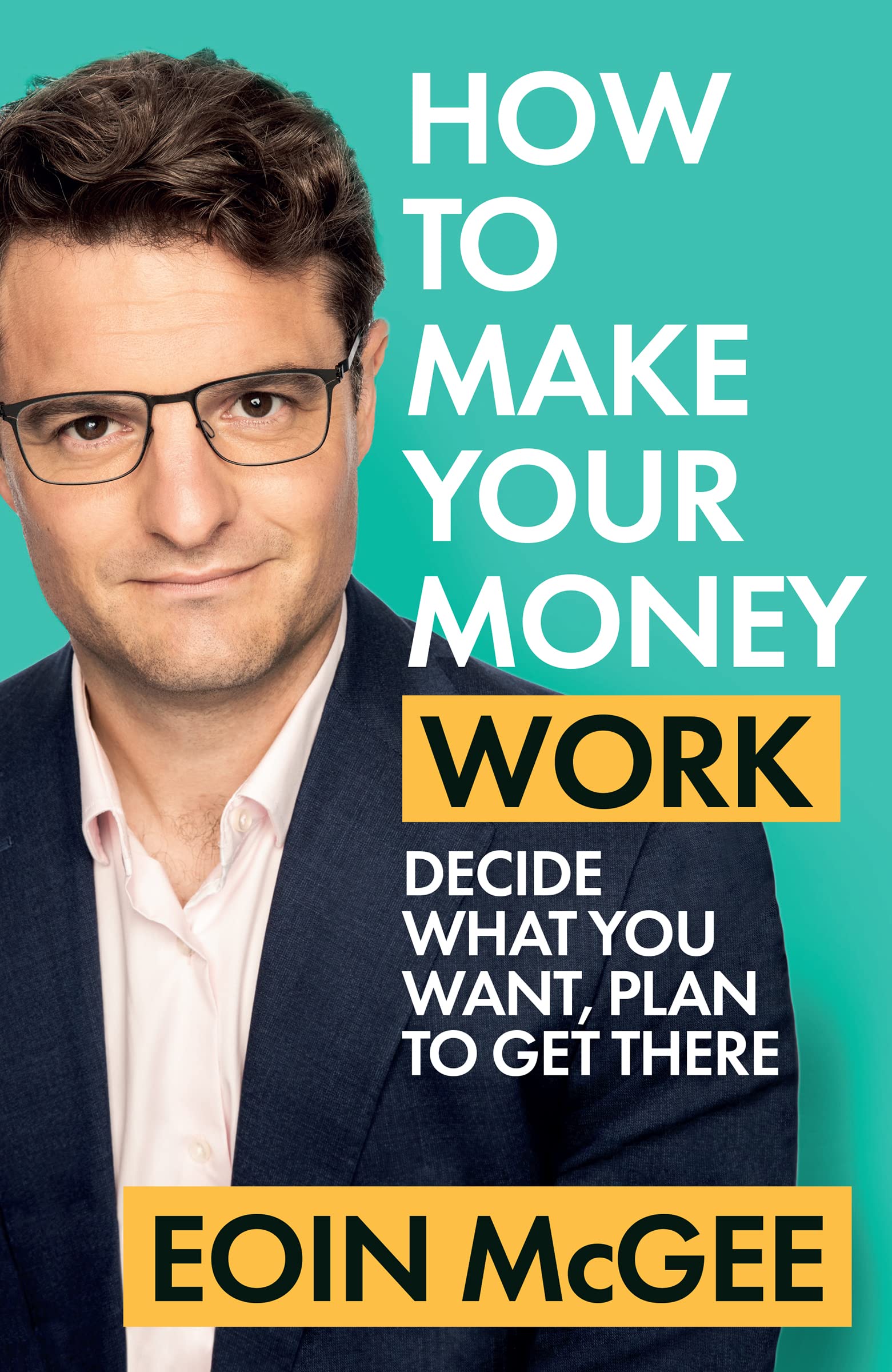 How to Make Your Money Work: Decide what you want, plan to get there by ...