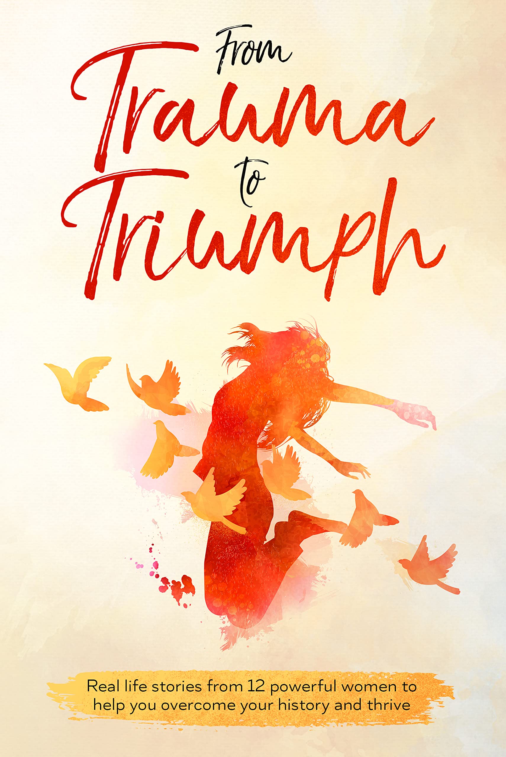 From Trauma to Triumph: Real life stories from 12 powerful women to ...