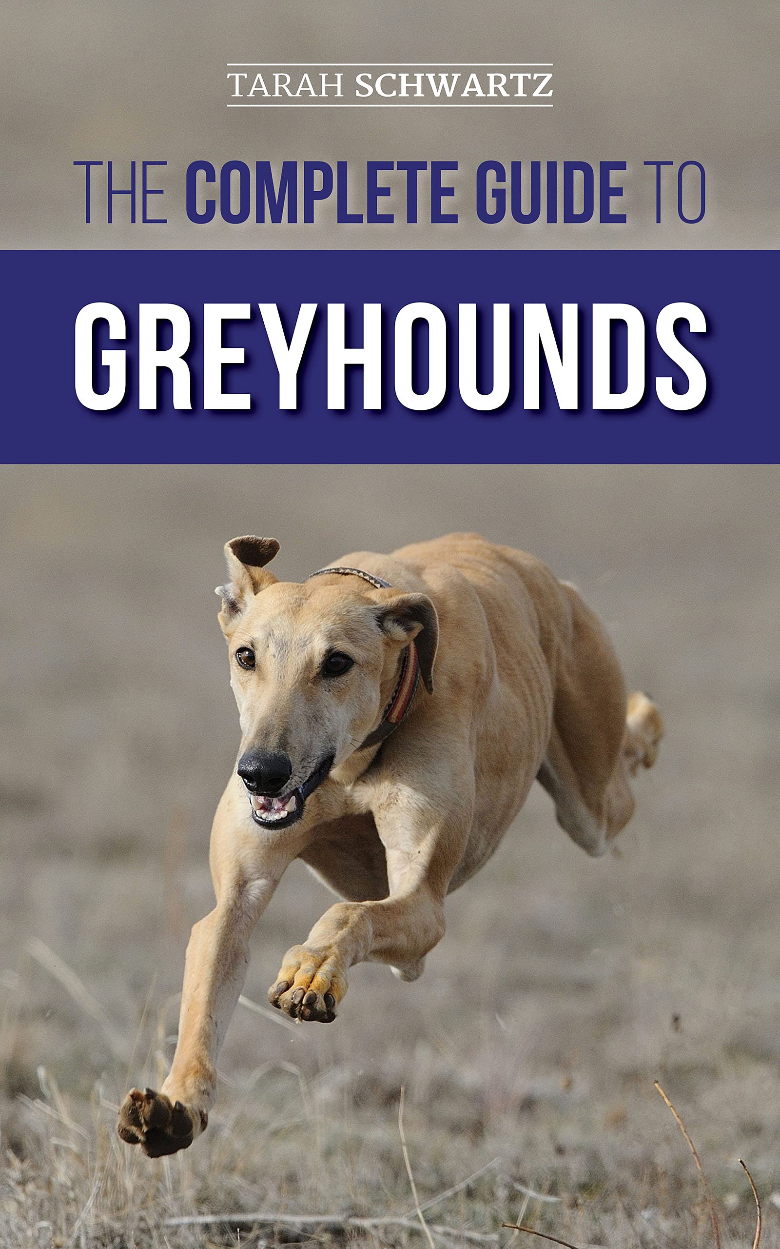 The Complete Guide to Greyhounds: Finding, Raising, Training ...