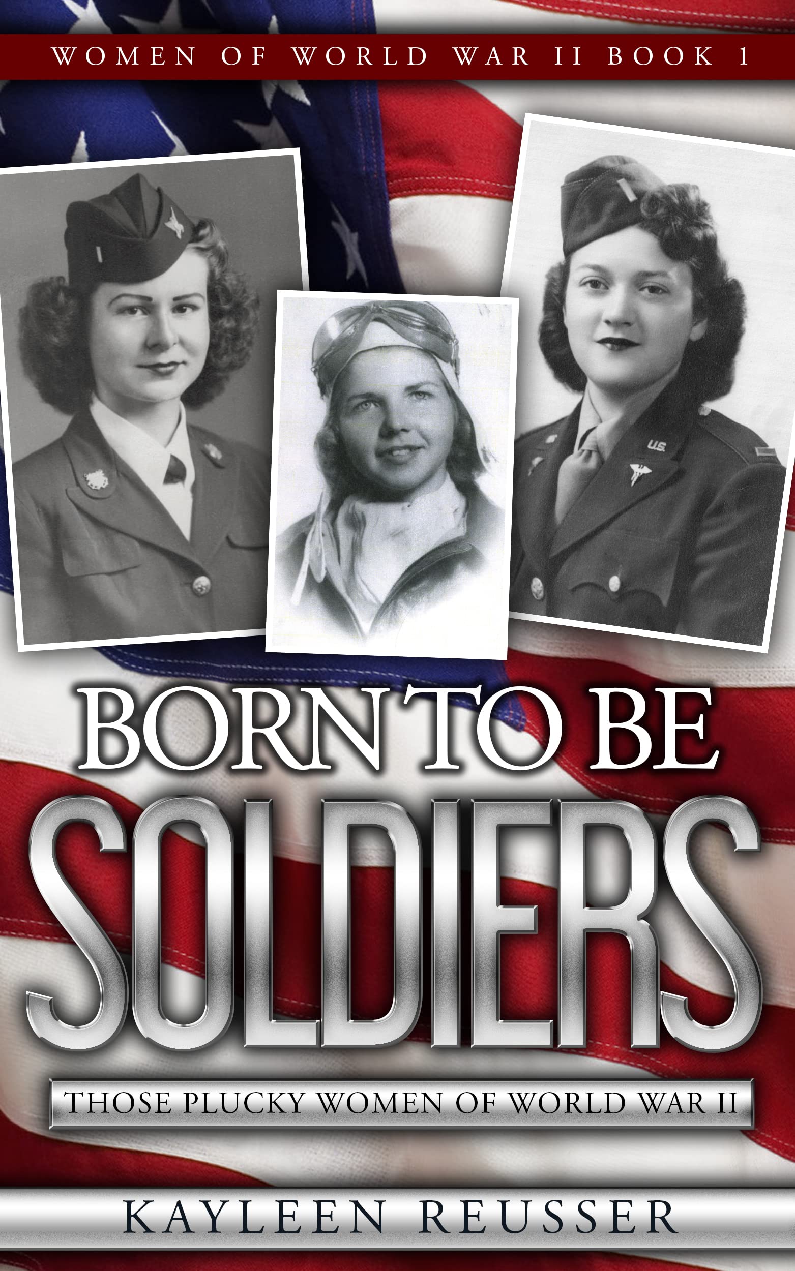 Born To Be Soldiers: Those Plucky Women of World War II by Kayleen ...