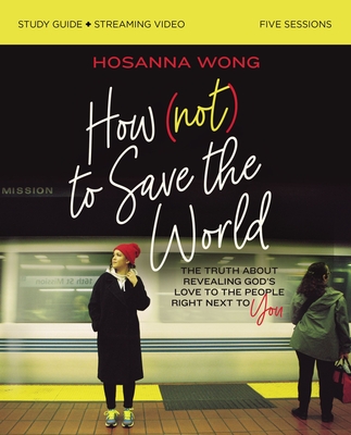 How (Not) to Save the World Bible Study Guide plus Streaming Video: The ...