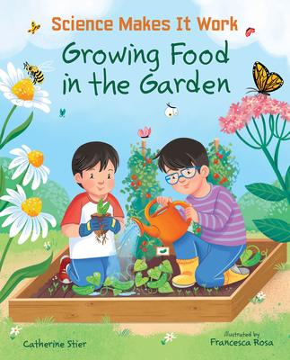 Growing Food in the Garden (Science Makes It Work) by Catherine Stier ...