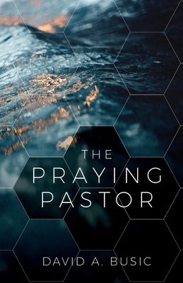 The Praying Pastor by David A Busic | Goodreads