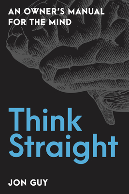 Think Straight: An Owner's Manual for the Mind by Jon Guy | Goodreads