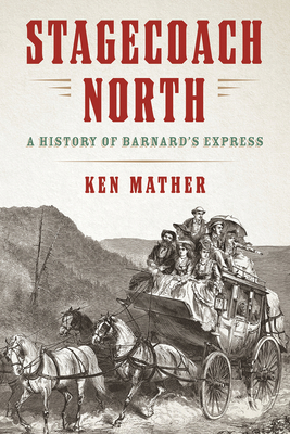 Stagecoach North: A History of Barnard’s Express by Ken Mather | Goodreads