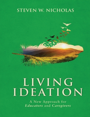 Living Ideation a New Approach for Educators and Caregivers by Steven ...
