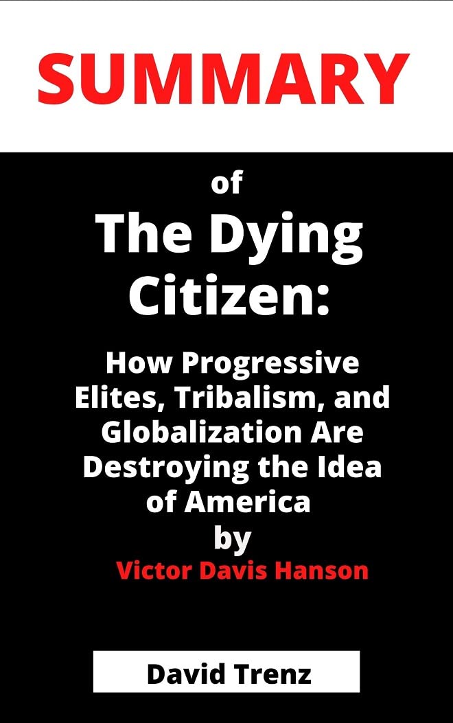 SUMMARY OF The Dying Citizen:: How Progressive Elites, Tribalism, and ...