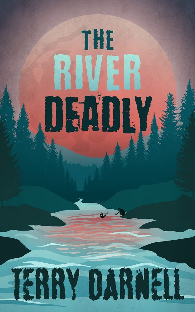 The River Deadly: A Fictional Account of a True Event by Terry Darnell ...