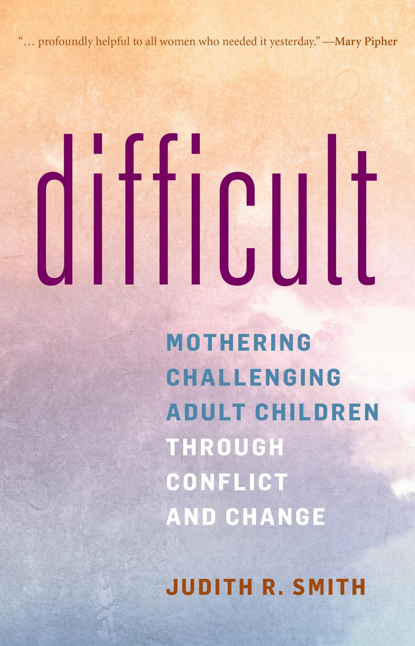 Difficult: Mothering Challenging Adult Children through Conflict and ...