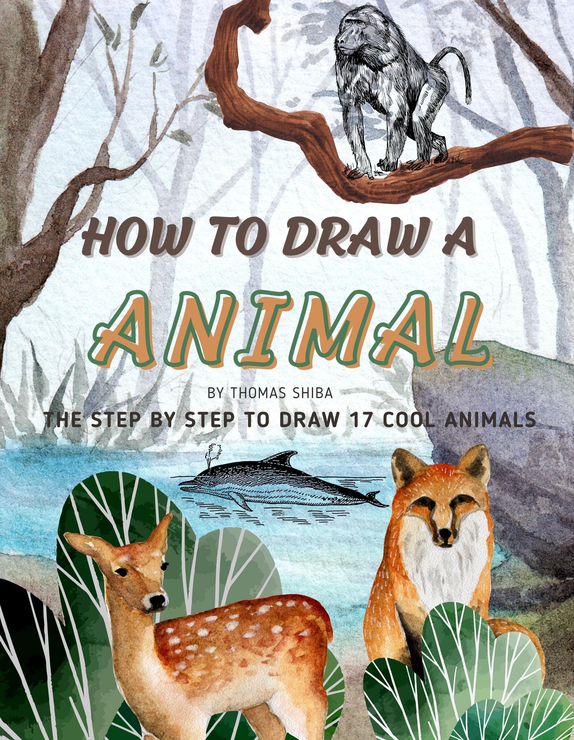 How to Draw a Animal: The Step by Step to Draw 17 Cool Animals by ...