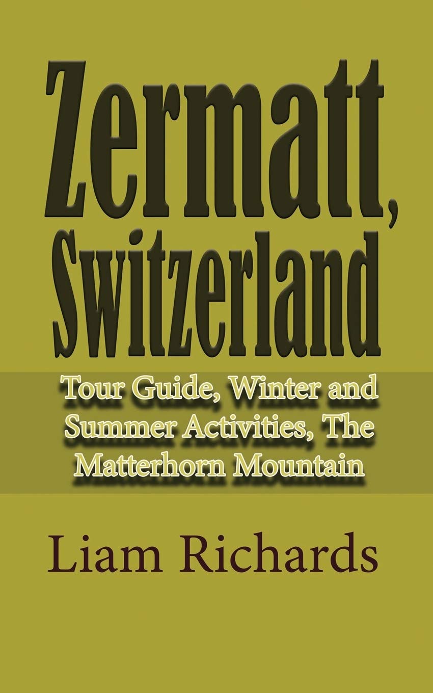 Zermatt, Switzerland: Tour Guide, Winter and Summer Activities, The ...