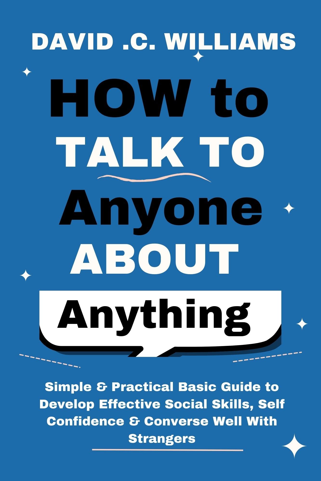 HOW TO TALK TO ANYONE ABOUT ANYTHING: Simple & Practical basic guide to ...