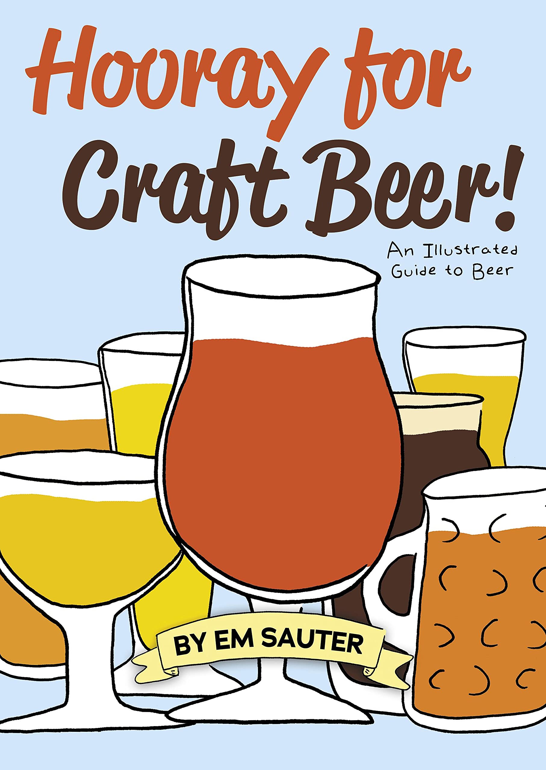 Hooray for Craft Beer!: An Illustrated Guide to Beer by Em Sauter ...