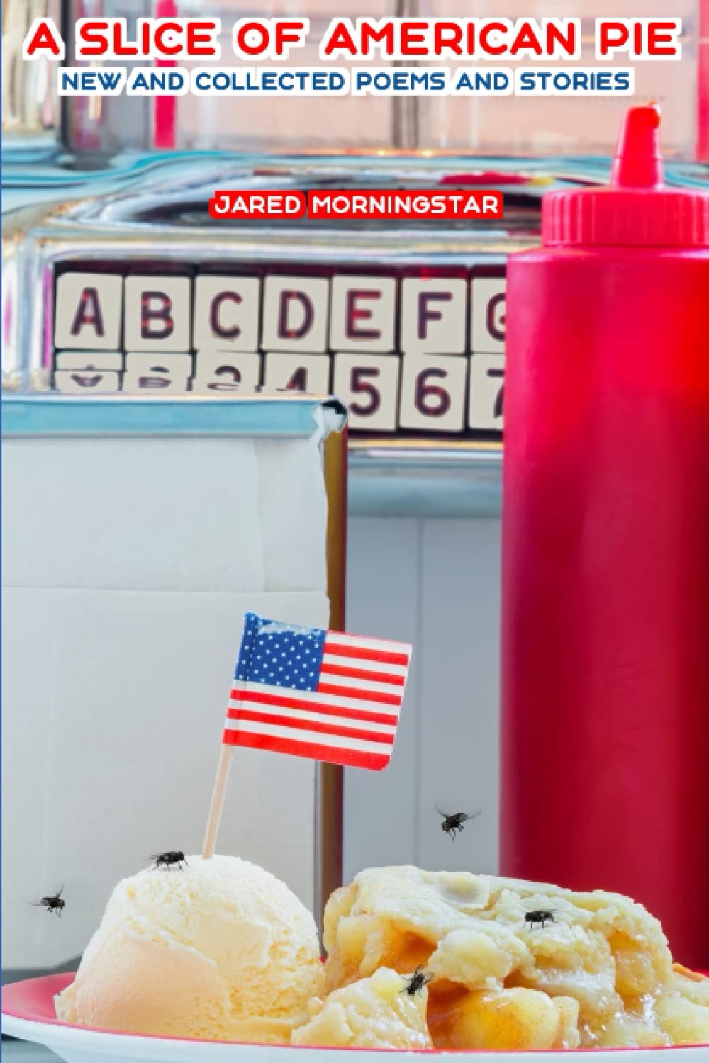 A Slice of American Pie: New and Collected Poems and Stories by Jared ...