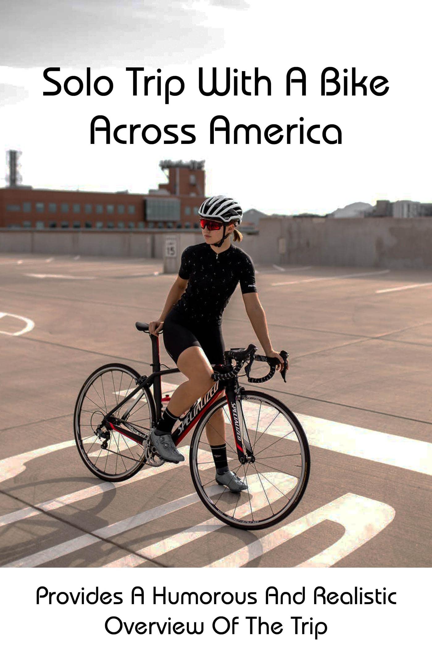 Solo Trip With A Bike Across America: Provides A Humorous And Realistic ...