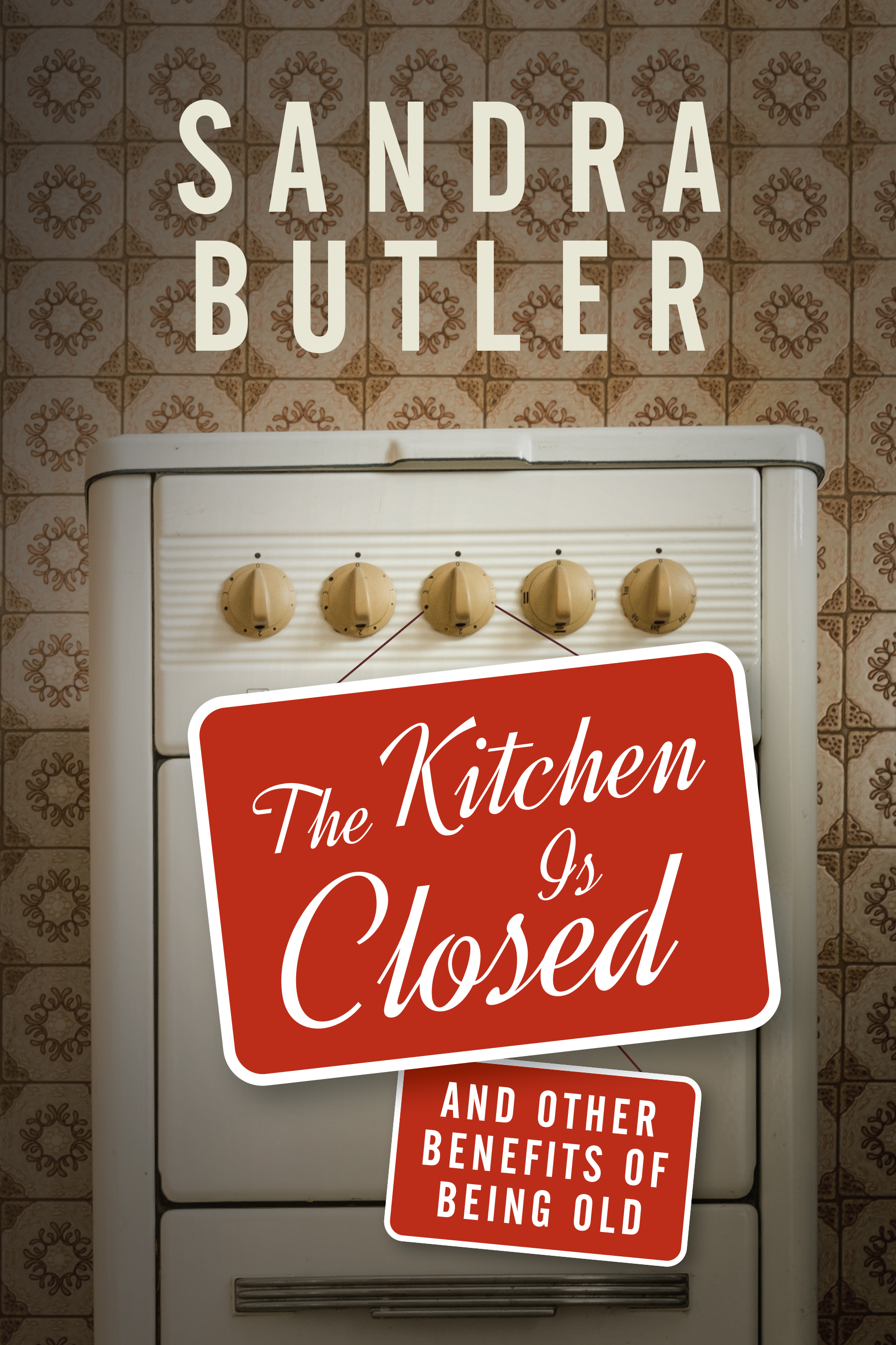 The Kitchen Is Closed: And Other Benefits of Being Old by Sandra Butler ...