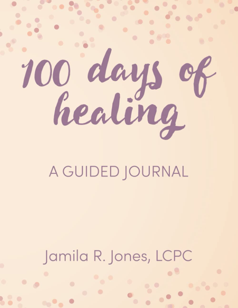 100 Days of Healing: A Guided Journal by LCPC Jamila Jones | Goodreads