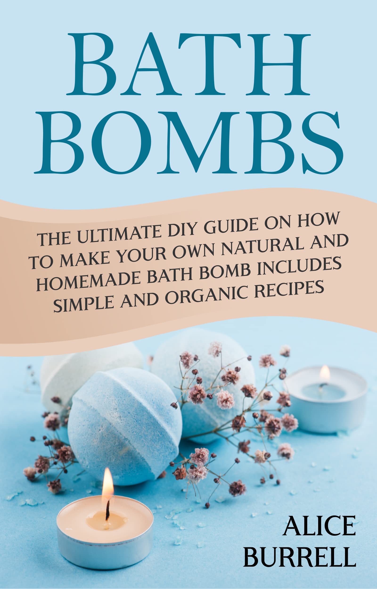 Bath Bombs: The Ultimate DIY Guide on How to Make Your Own Natural and ...