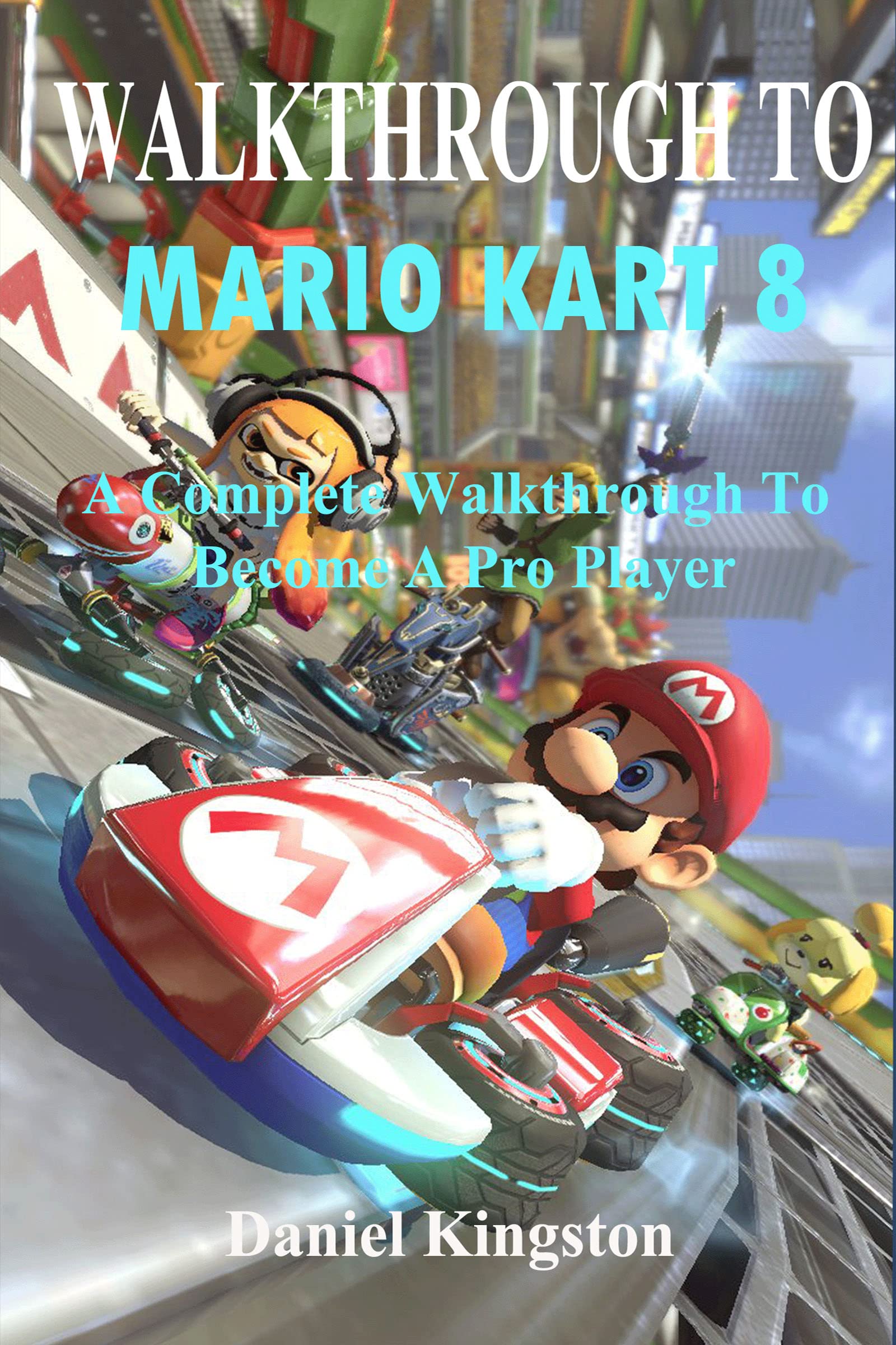 Walkthrough to Mario Kart 8 : A Complete Walkthrough to Become a Pro ...