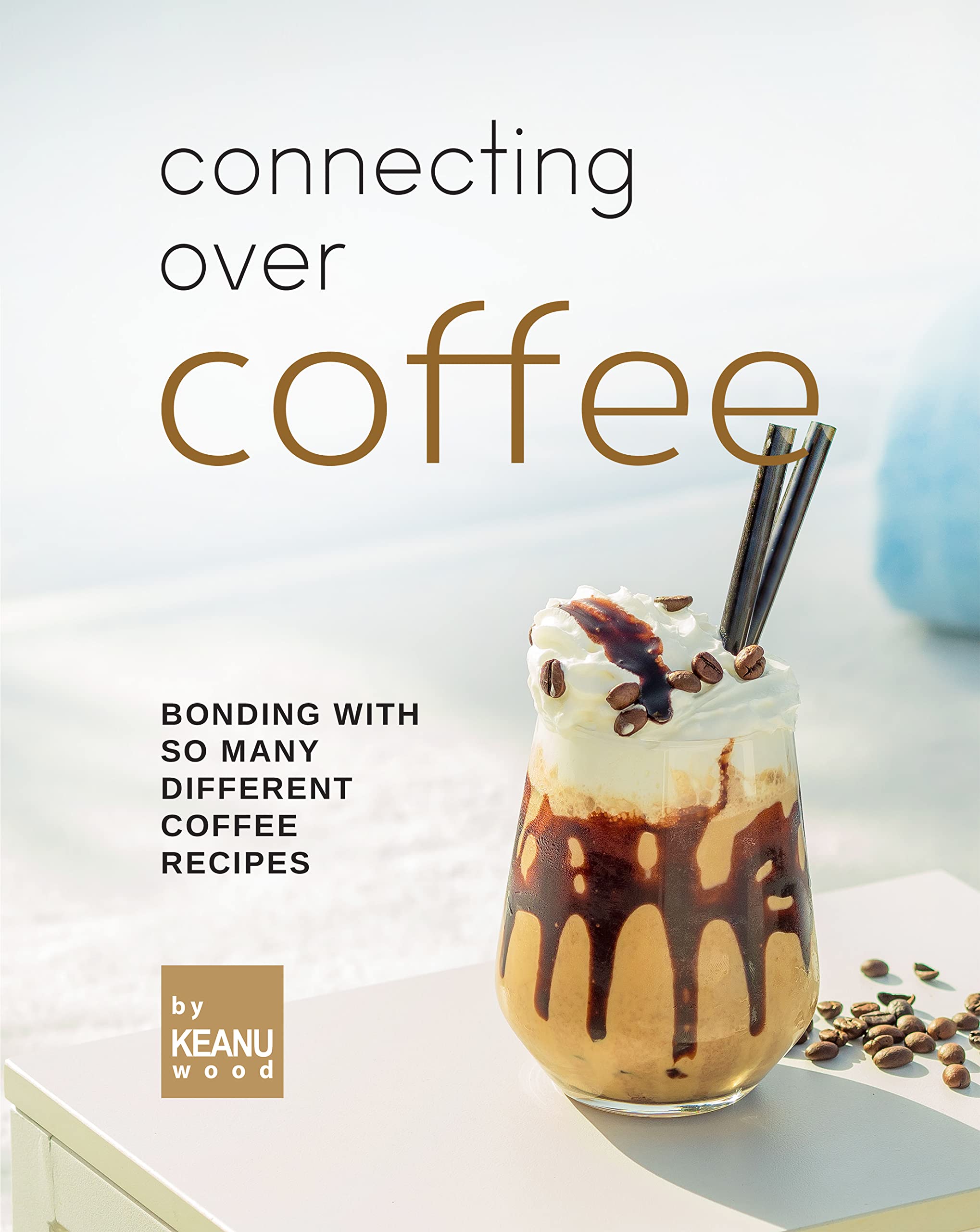 Connecting Over Coffee: Bonding with So Many Different Coffee Recipes ...