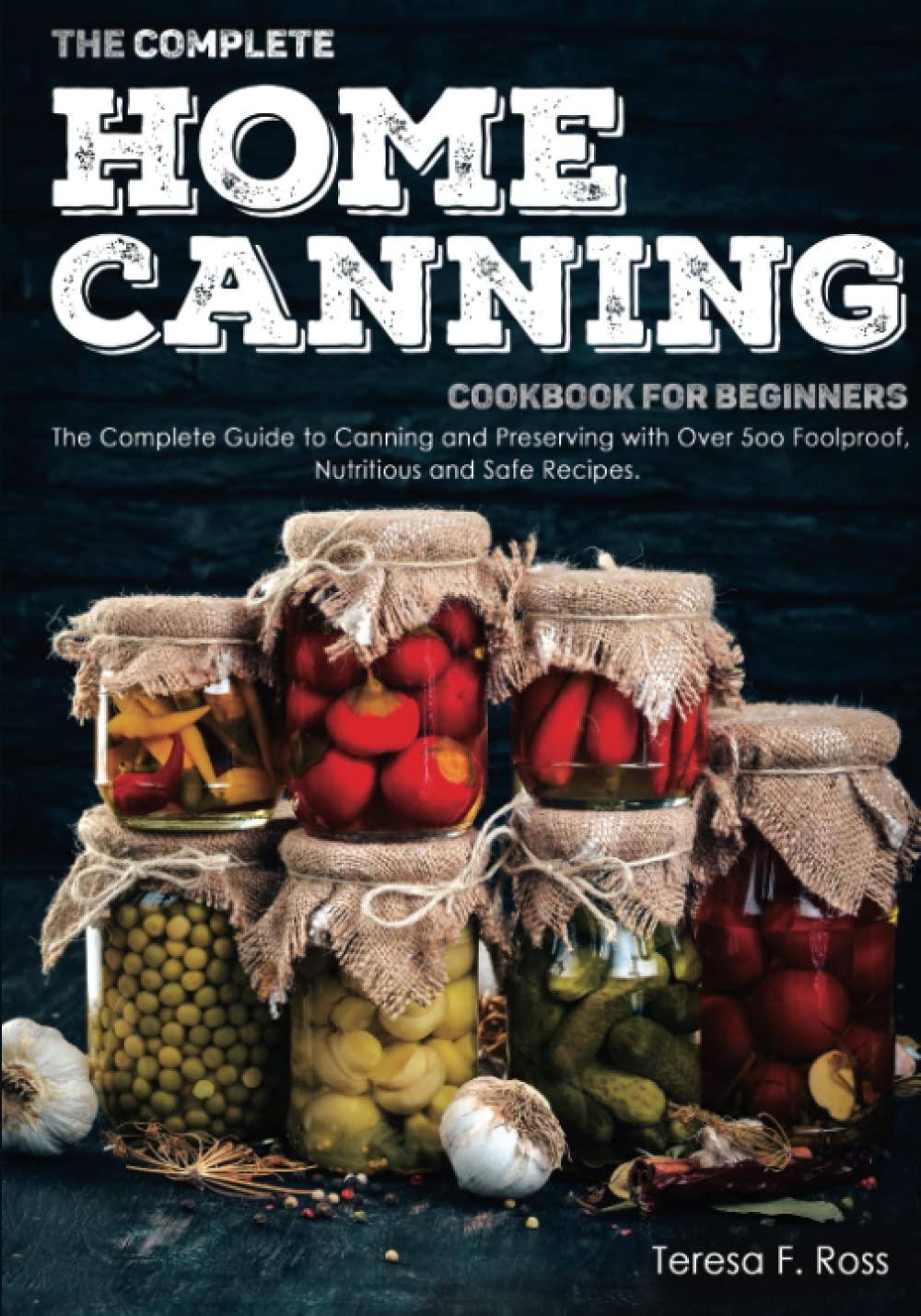 the Complete Home Canning Cookbook for Beginners: the Complete Guide to Canning and Preserving ...