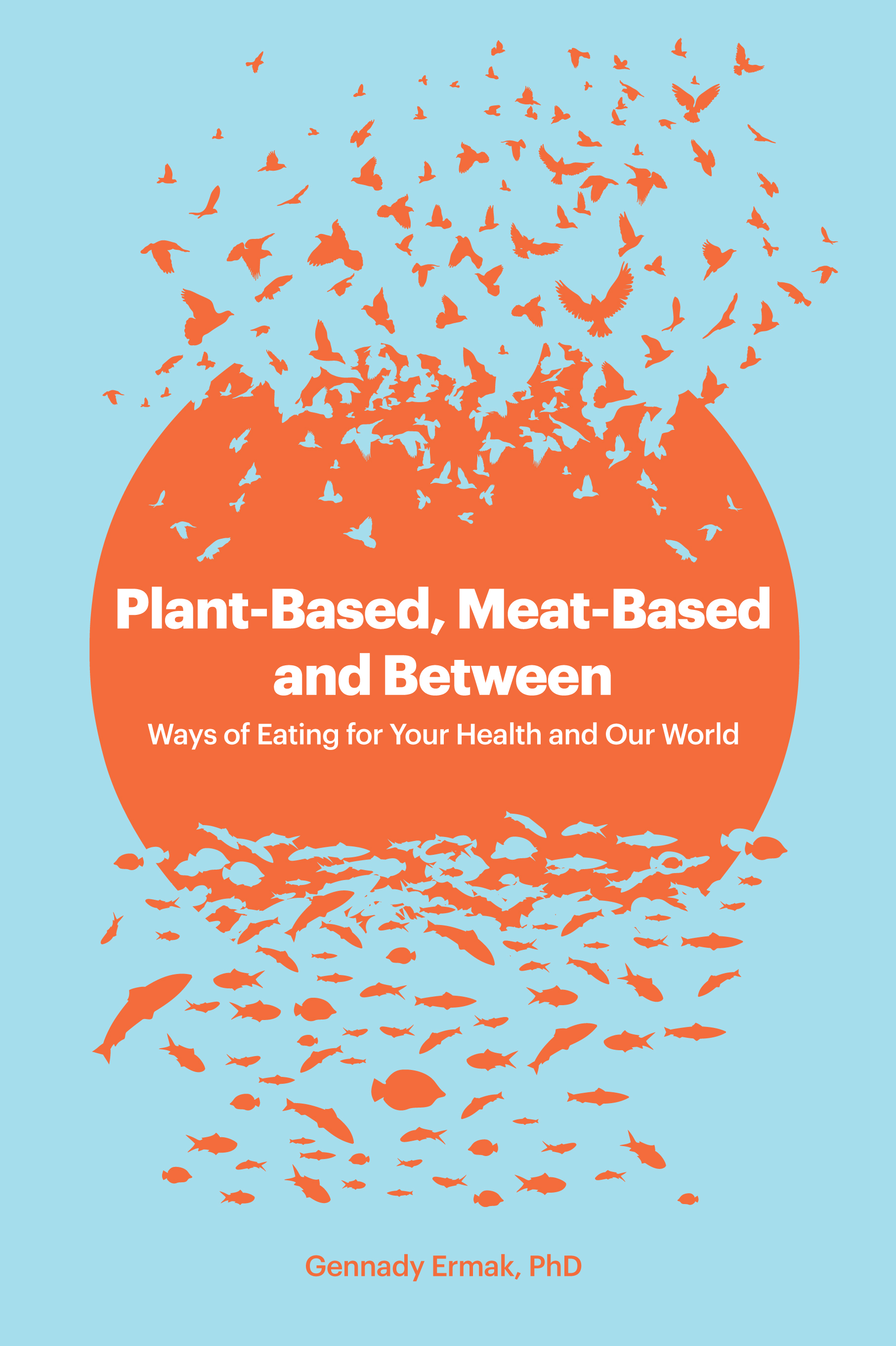 Plant-based, Meat-based and Between: Ways of Eating for Your Health and ...