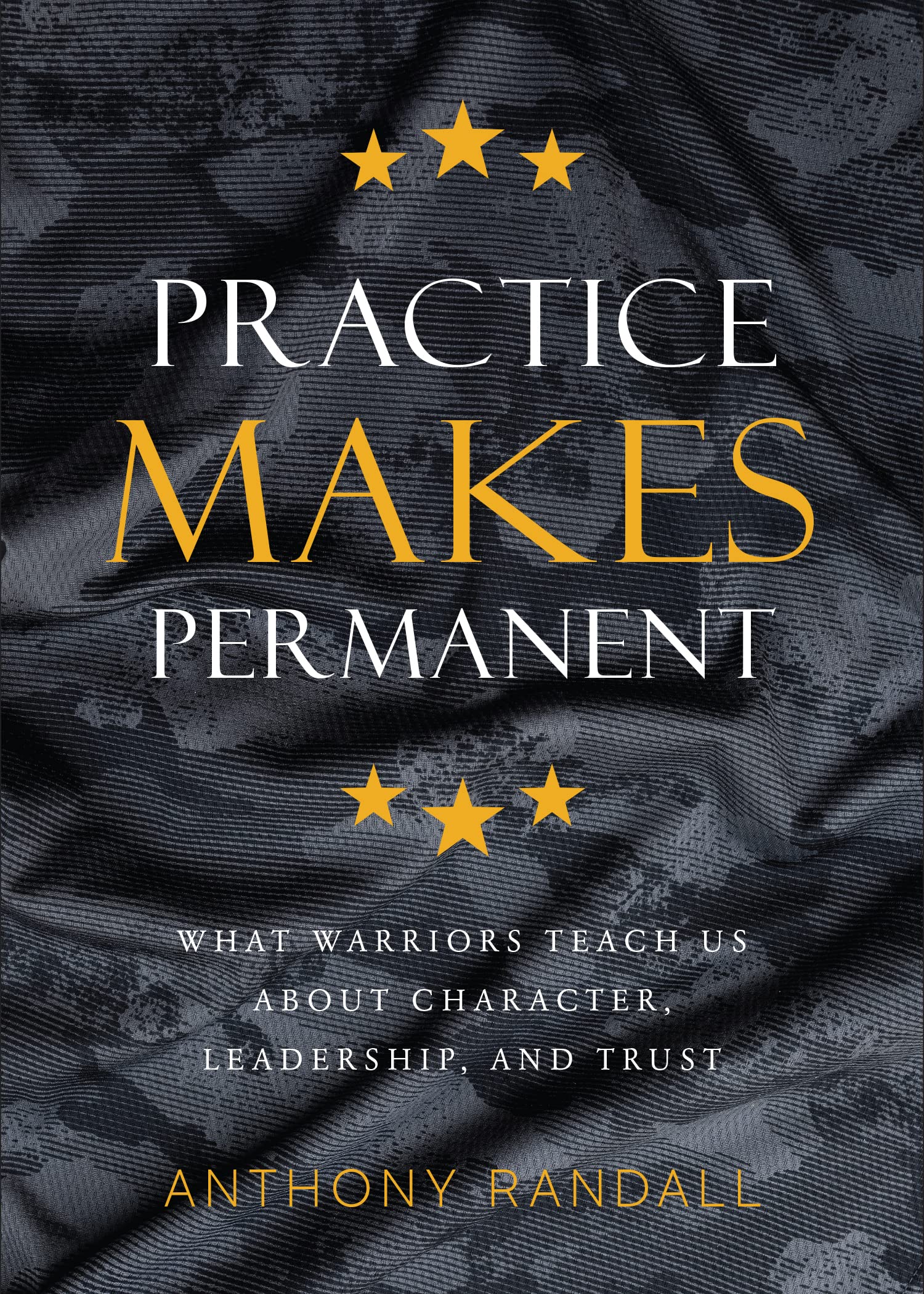 Practice Makes Permanent: What Warriors Teach Us About Character ...