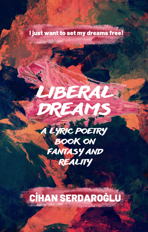 Liberal Dreams: A Lyric Poetry Book on Fantasy and Reality by Cihan ...