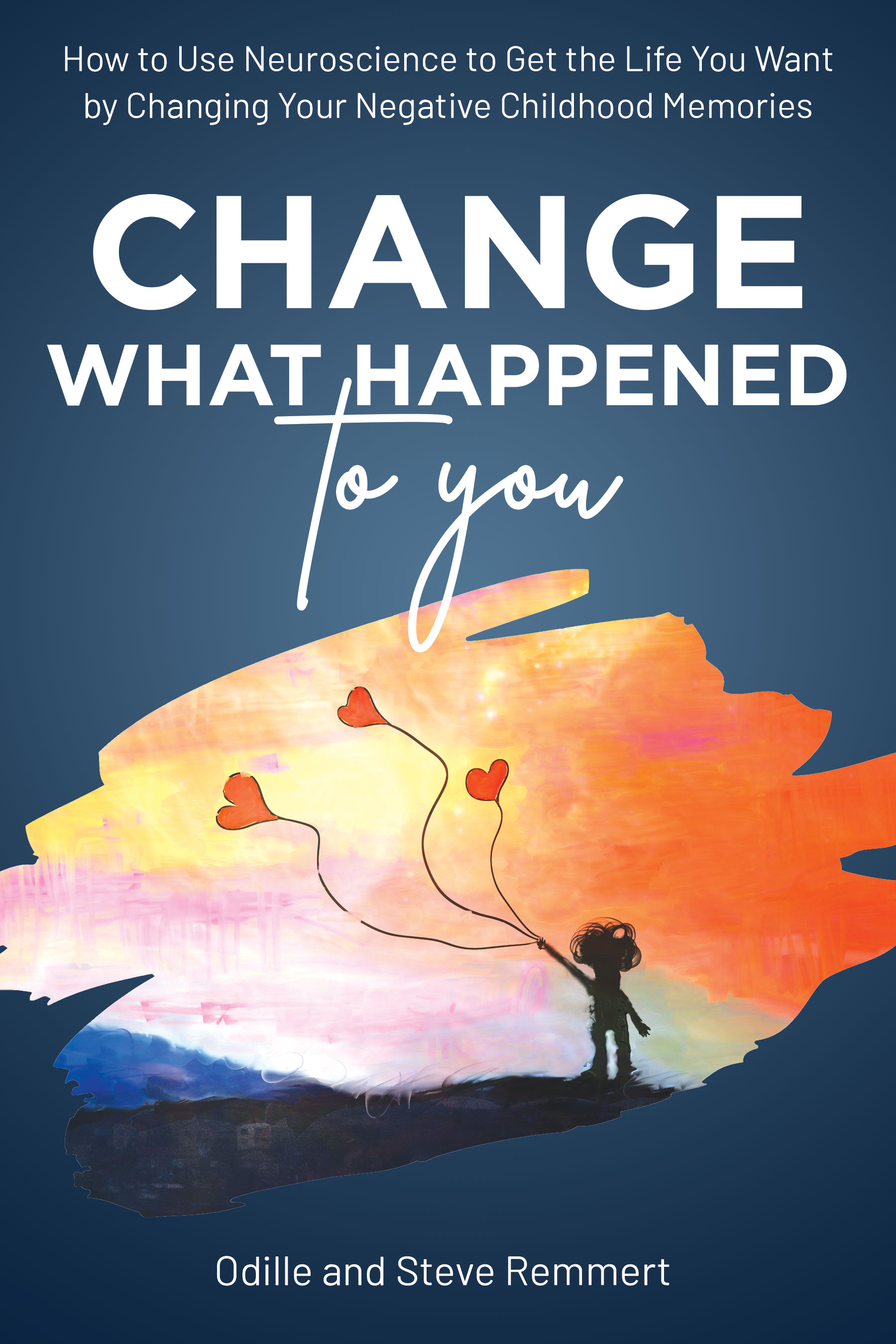 Change What Happened to You: How to Use Neuroscience to Get the Life ...