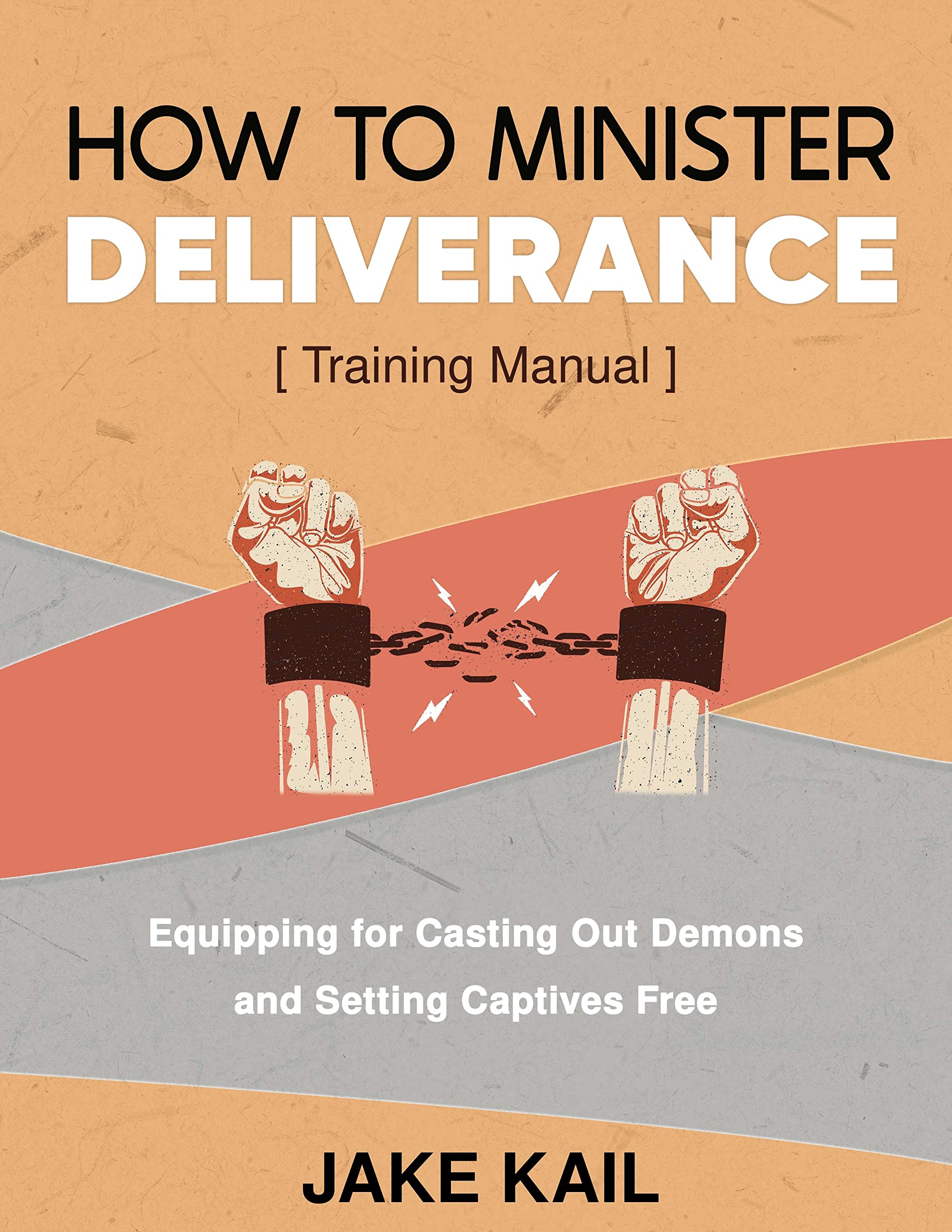 How to Minister Deliverance [Training Manual]: Equipping for Casting Out Demons and Setting ...
