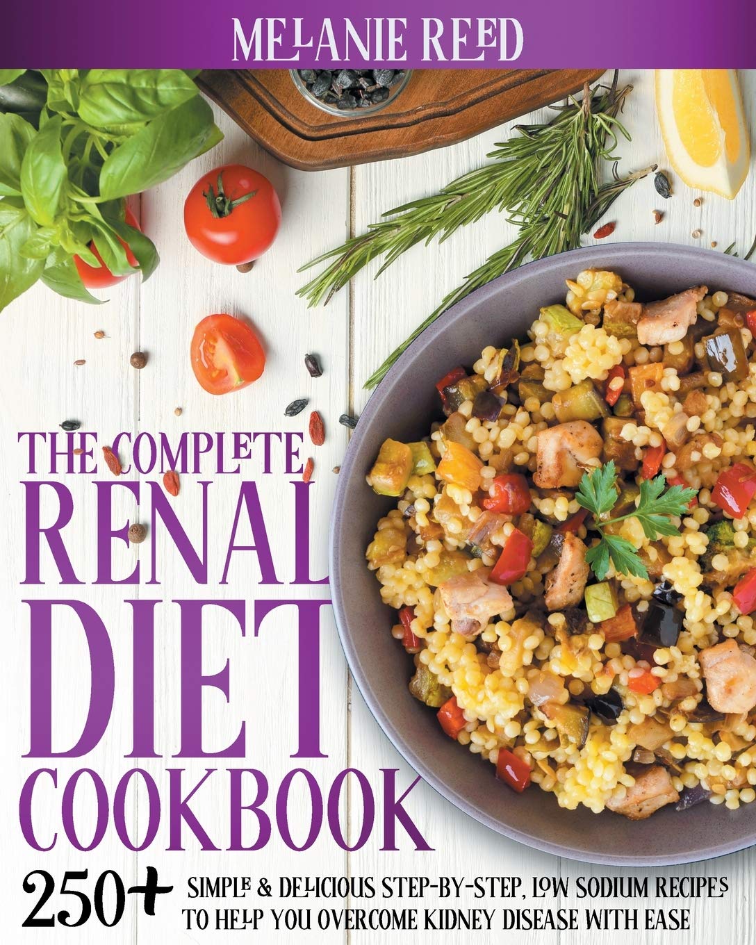The Complete Renal Diet Cookbook: 250+ Simple & Delicious Step-By-Step, Low Sodium Recipes To ...