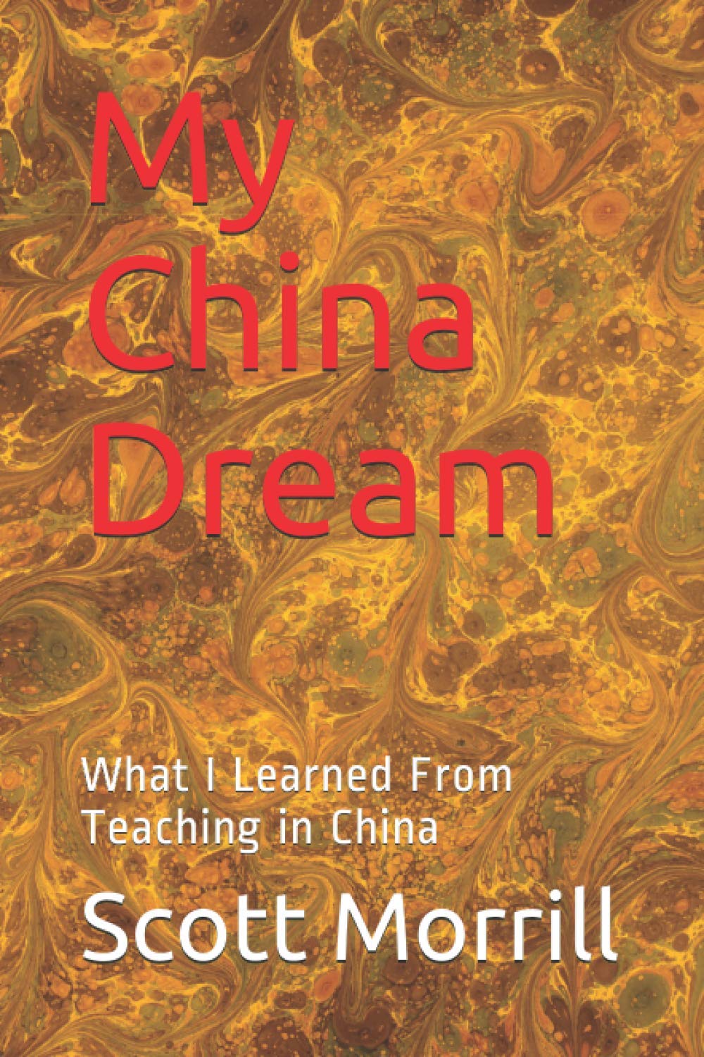 My China Dream: What I Learned From Teaching in China by Scott A ...