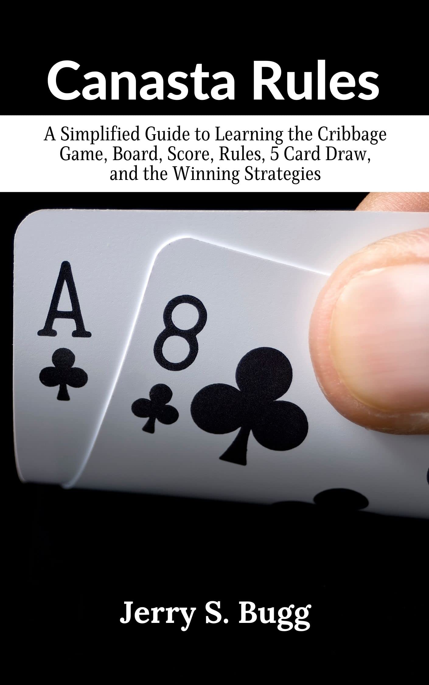 Canasta Rules: The Game Strategy Book for Beginners by Jerry S. Bugg ...