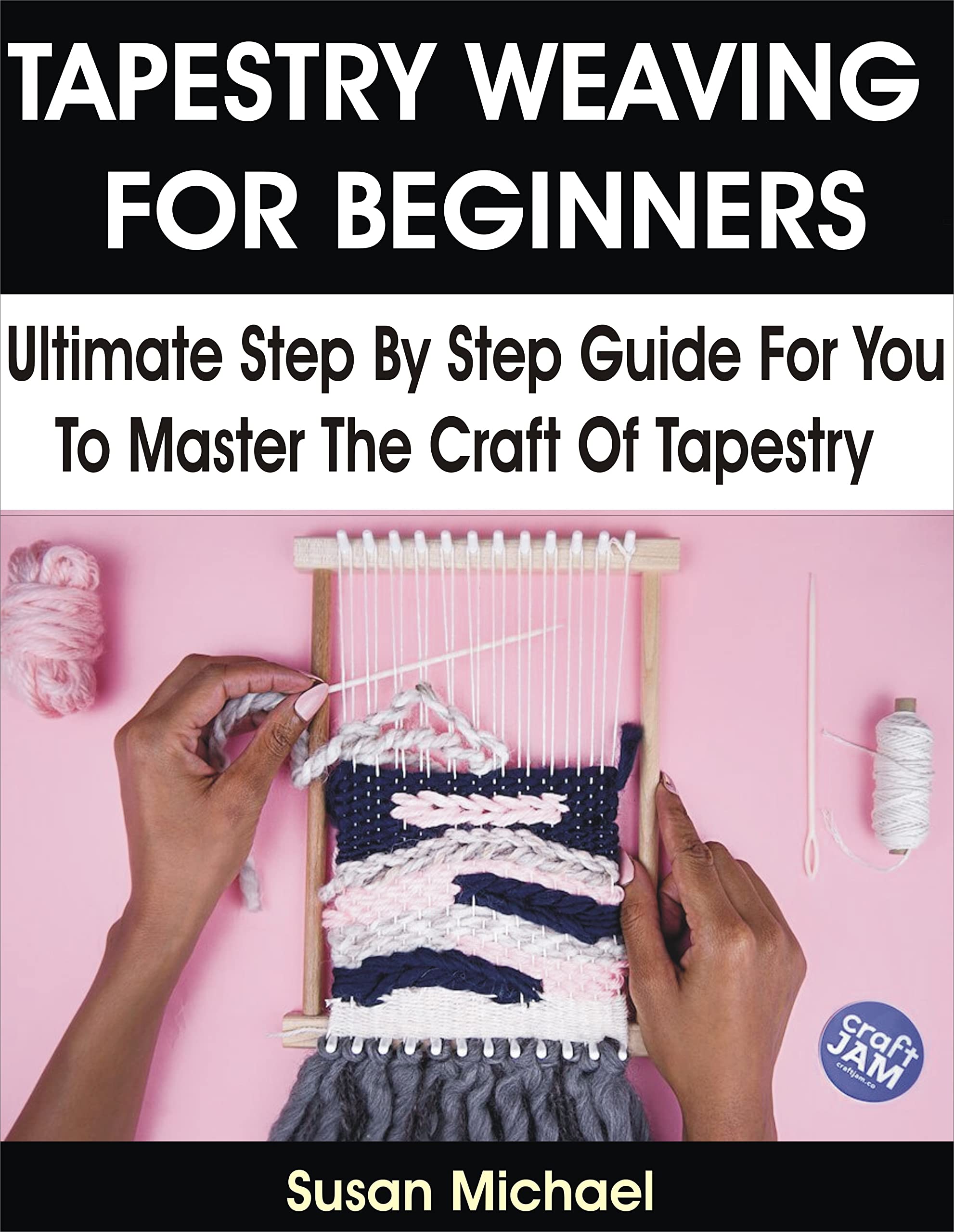 TAPESTRY WEAVING FOR BEGINNERS: Ultimate Step By Step Guide For You To ...