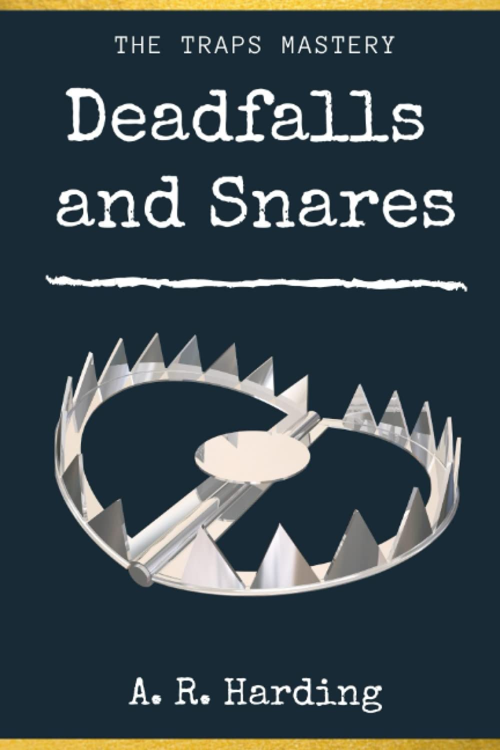 Deadfalls and Snares: a trap mastery by A.R. Harding | Goodreads