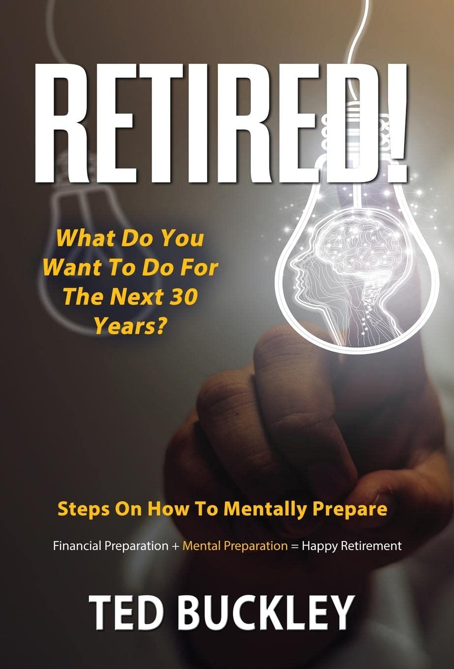 Retired! What do you want to do for the next 30 years? by Ted Buckley ...