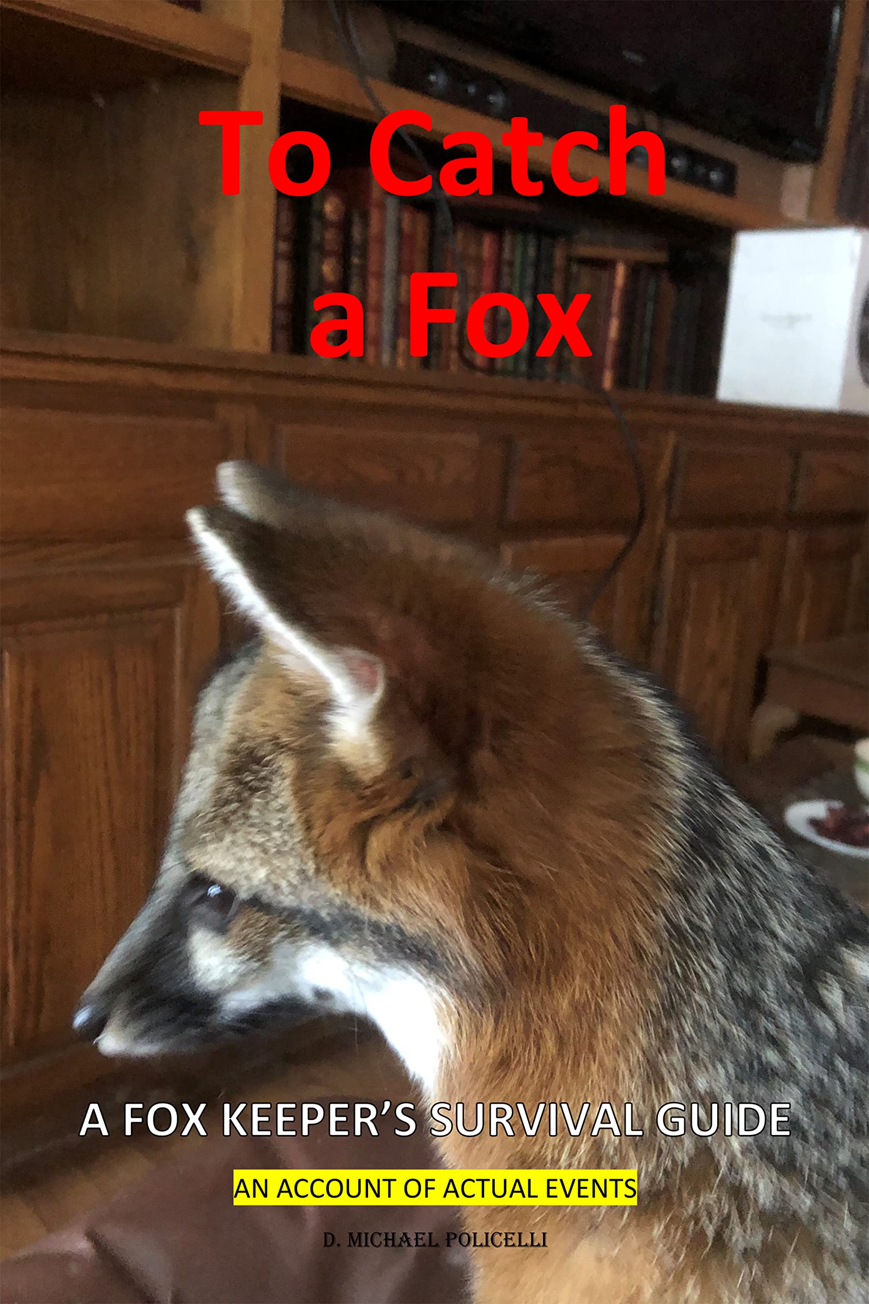 To Catch a Fox: A Fox Keeper's Survival Guide by Duane Policelli ...