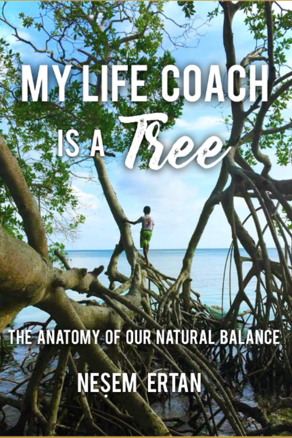 My Life Coach Is A Tree: The Anatomy Of Our Natural Balance by Neṣem ...