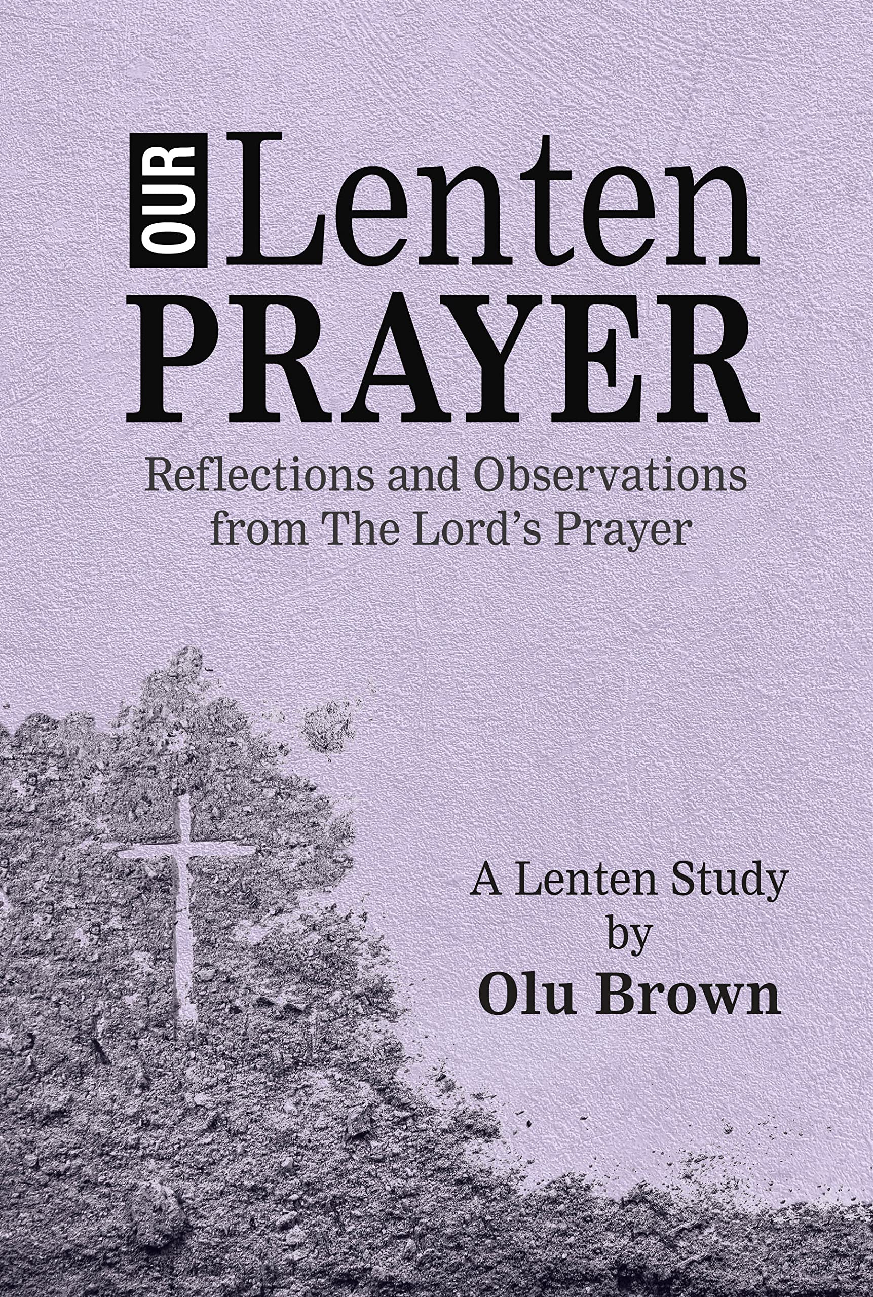 Our Lenten Prayer: Reflections and Observations from The Lord’s Prayer ...