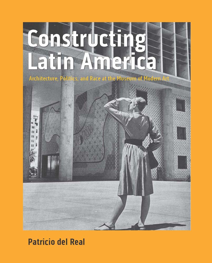 Constructing Latin America: Architecture, Politics, and Race at the ...