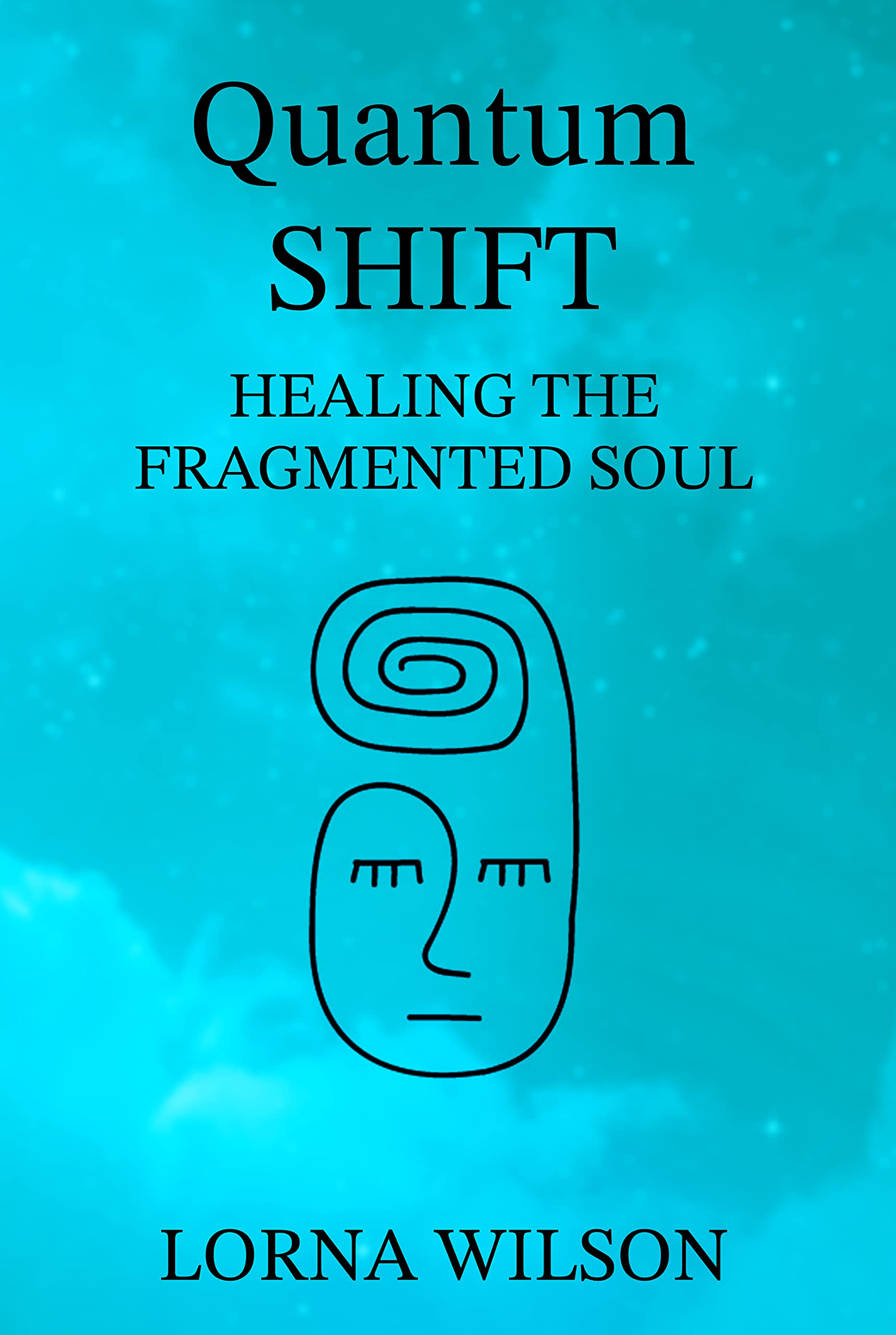 Quantum SHIFT: Healing the Fragmented Soul by Lorna Wilson | Goodreads