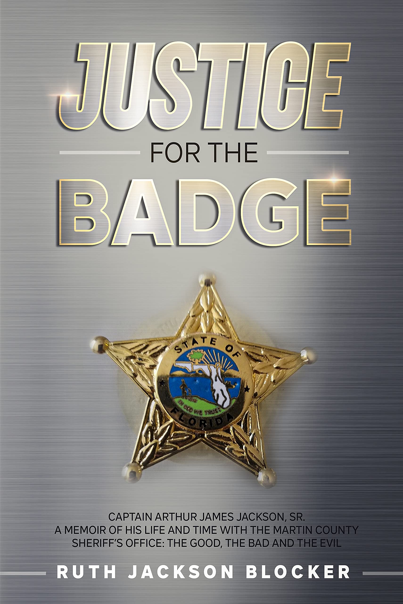 Justice For the Badge: Captain Arthur Jackson, Jr. A Memoir of His Life ...