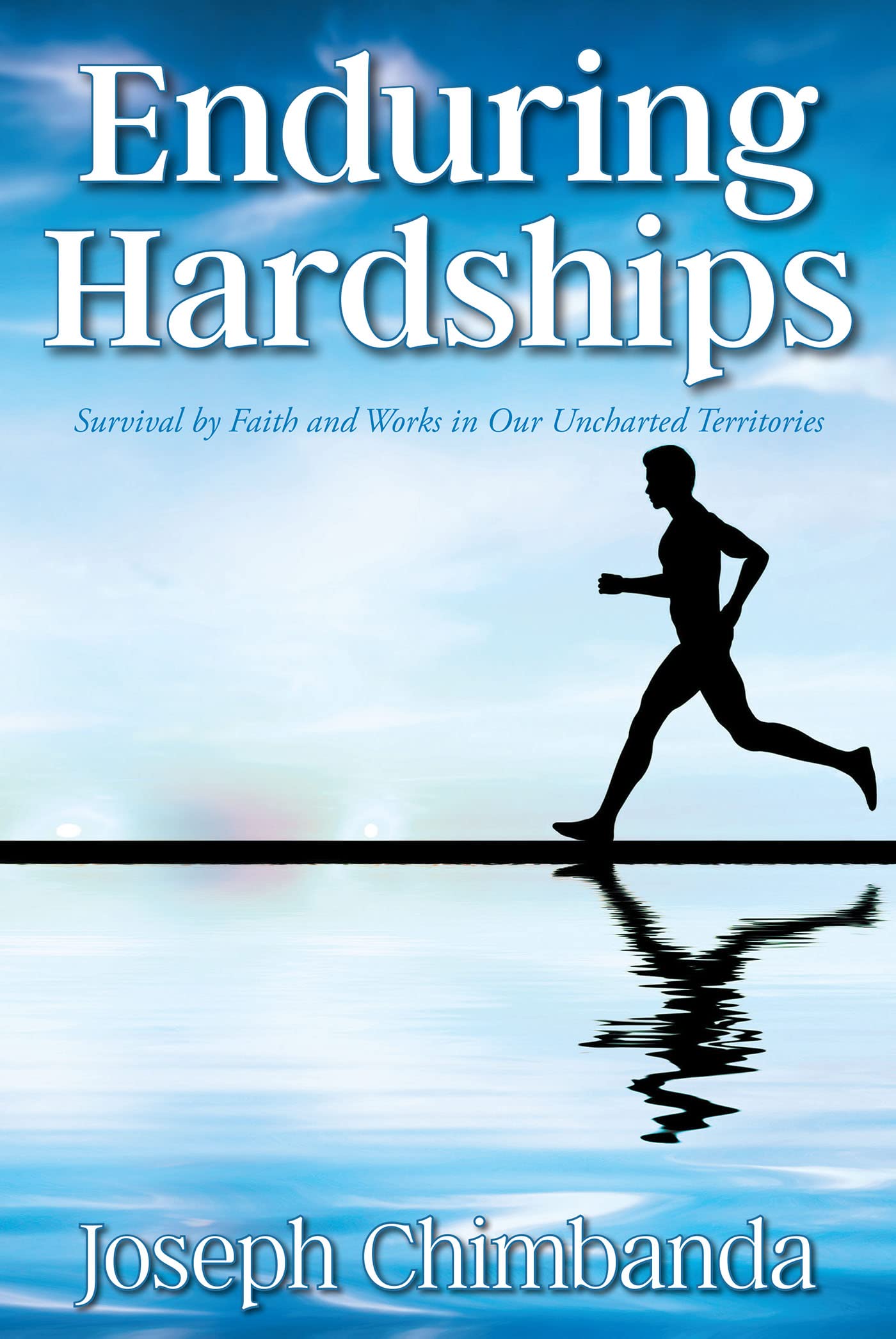 Enduring Hardships: Survival by Faith and Works in Our Uncharted ...